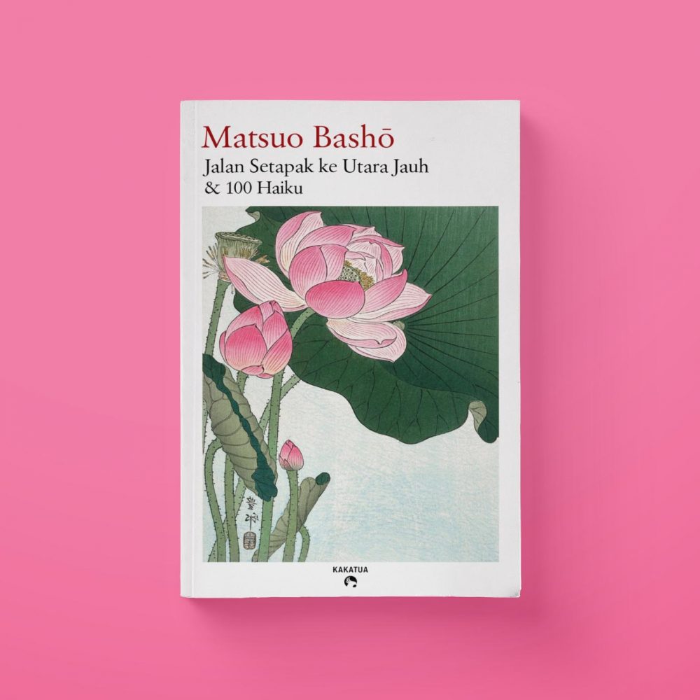 Matsuo Basho – Jalan Setapak ke Utara Jauh & 100 Haiku – Kakatua